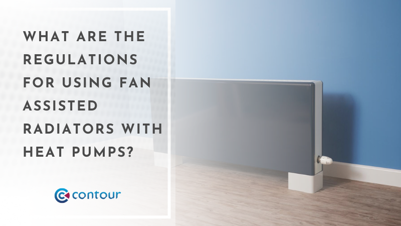 What Are The Regulations For Fan Assisted Radiators With Heat Pumps?